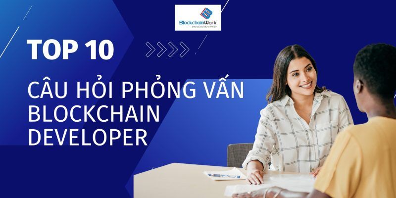Top 10 câu hỏi phỏng vấn thường gặp cho Blockchain Developer có kèm câu trả lời - BlockchainWork ...